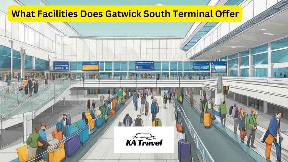 What Facilities Does Gatwick South Terminal Offer - KA Travel Airport ...